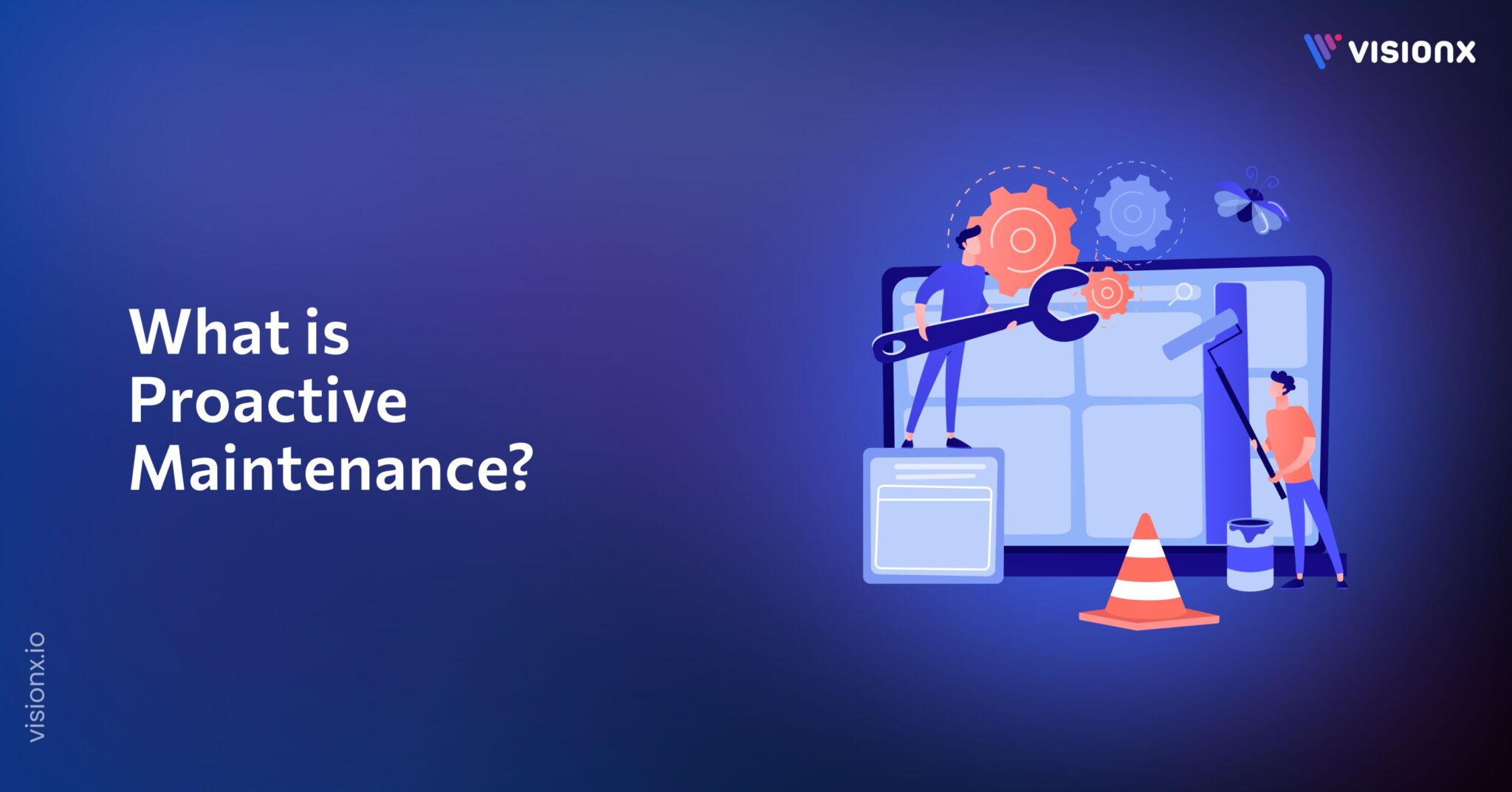 What Is Proactive Maintenance? Types and How to Implement It - VisionX