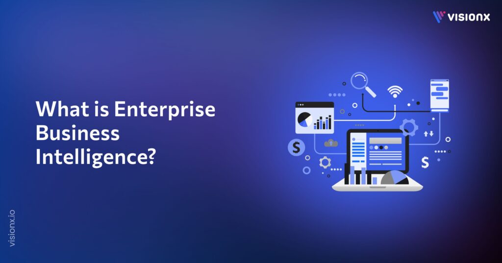 What is Enterprise Business Intelligence? - VisionX